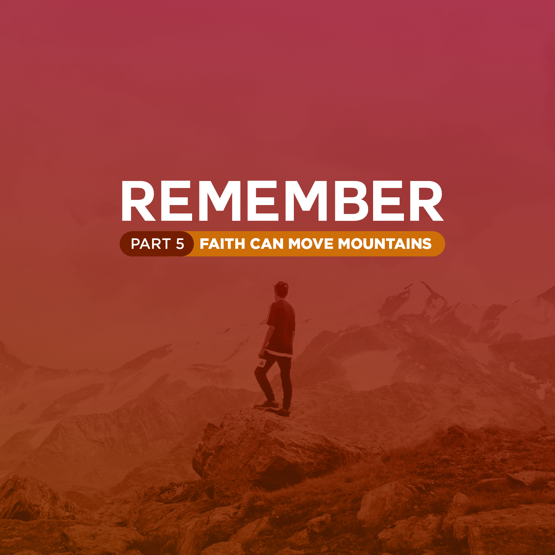 REMEMBER : PART 5 – FAITH CAN MOVE MOUNTAINS | Word for the World ...